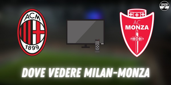 Dove vedere Milan-Monza in tv e streaming: tutte le soluzioni - Spazio Milan